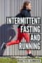 Intermittent Fasting And Running: The Complete Guide