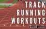 The Complete Track Running Guide: Best Track Workouts For Runners